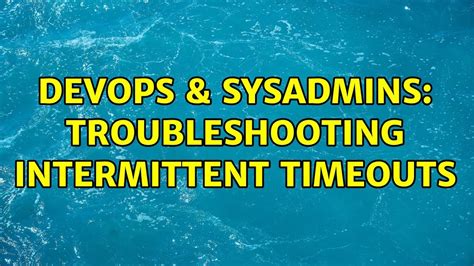 Devops And Sysadmins Troubleshooting Intermittent Timeouts Youtube