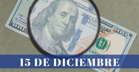 ¿cuánto Cuesta El Dólar Hoy Viernes 15 De Diciembre Tipo De Cambio