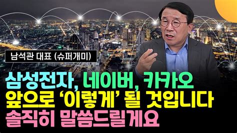 삼성전자 네이버 카카오 앞으로 이렇게 될 것입니다 솔직히 말씀드릴게요 슈퍼개미 남석관 3부 Youtube