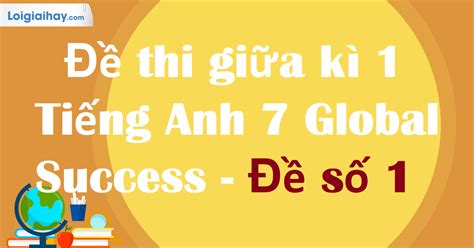 Đề Thi Giữa Kì 1 Tiếng Anh 7 Global Success Đề Số 1 Đề Thi đề Kiểm