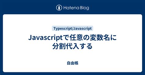 Javascriptで任意の変数名に分割代入する 自由帳