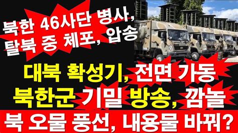 북한 46사단 병사 탈북 중 체포 압송 대북 확성기 전면 가동 북한군 기밀 방송 깜놀 북 오물 풍선 내용물 바꿔