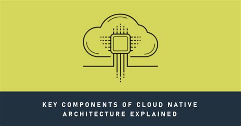 Key Components Of Cloud Native Architecture Explained