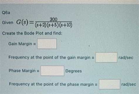 Solved Q6a 300 Given G S 5 2 5 5 S 10 Create The Bode Chegg