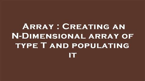 array creating an n dimensional array of type t and populating it