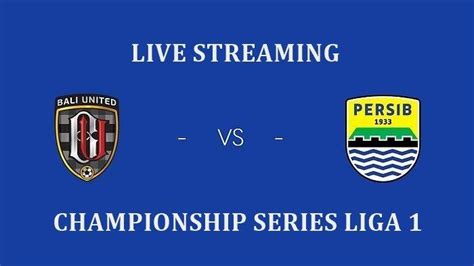 Link Live Streaming Bali United Vs Persib Siaran Langsung Semifinal