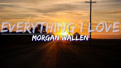 Morgan Wallen Everything I Love Lyrics Full Audio K Video Youtube