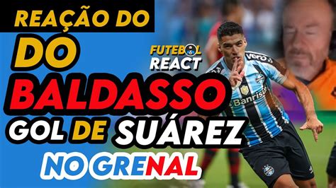 REAÇÃO DO BALDASSO NO GOL DE SUAREZ YouTube
