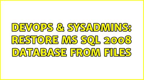 DevOps SysAdmins Restore MS SQL 2008 Database From Files 3
