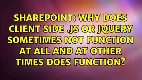 Why Does Client Side Js Or Jquery Sometimes Not Function At All And At