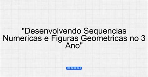 Desenvolvendo Sequências Numéricas E Figuras Geométricas No 3º Ano