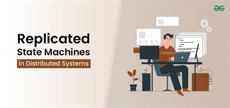 replicated state machines in distributed systems geeksforgeeks