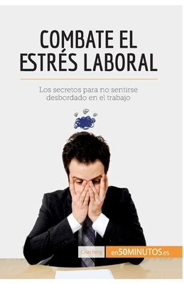 Combate El Estr S Laboral Los Secretos Para No Sentirse Desbordado En