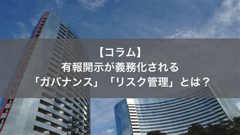 有報開示が義務化される「ガバナンス」「リスク管理」の記載内容とは？ リクロマ株式会社