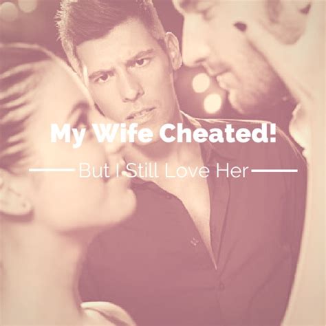 My Wife Cheated On Me But I Still Love Her What Should I Do