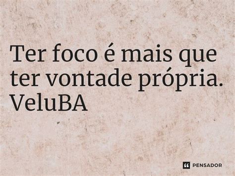 ⁠ter Foco é Mais Que Ter Vontade Veluba Pensador