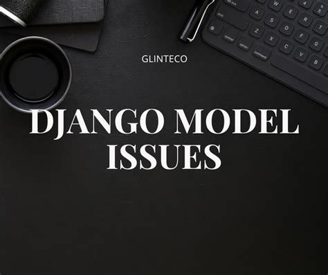 Glinteco Blog Django Model Common Issues A Guide For Developers At