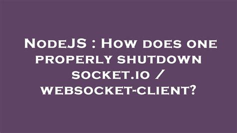 Nodejs How Does One Properly Shutdown Websocket Client Youtube
