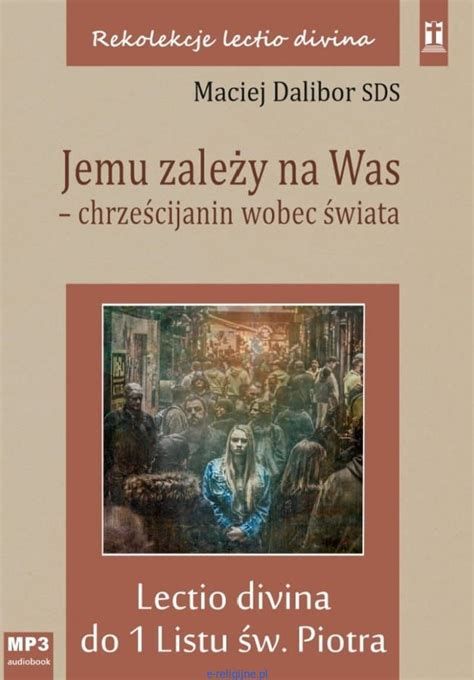 Jemu zależy na Was chrześcijanin wobec świata Rekolekcje Lectio Divina do Listu św Piotra