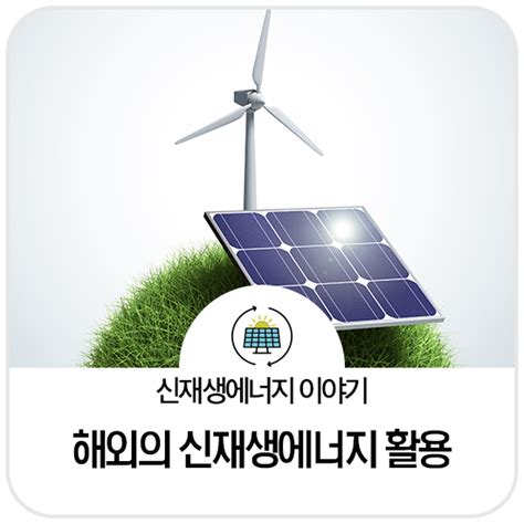 해외의 신재생에너지 활용 사례 네이버 블로그