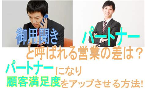 御用聞きとパートナーと呼ばれる営業の差は？営業がパートナーになることで顧客満足度をアップさせる方法 株式会社トレーナビリティー
