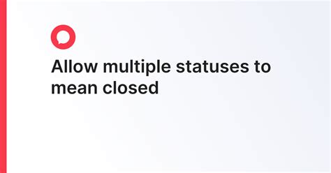 Allow Multiple Statuses To Mean Closed