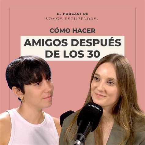 Cómo hacer amigos después de los 30 Ep 145 Somos Estupendas
