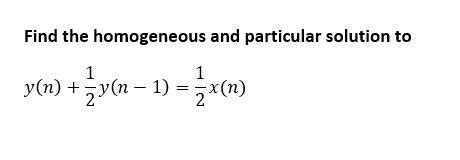 Solved Find the homogeneous and particular solution to y(n) | Chegg.com