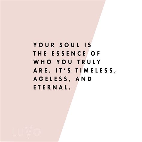 Your Soul Is The Essence Of Who You Truly Are Its Timeless Ageless