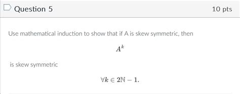 Solved Use Mathematical Induction To Show That If A Is Skew Chegg