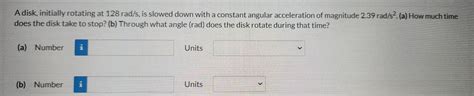 Solved A Disk Initially Rotating At 128rads Is Slowed