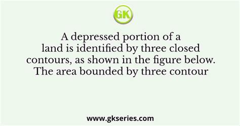 A Depressed Portion Of A Land Is Identified By Three Closed Contours