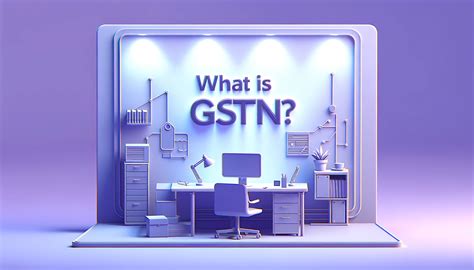 Explained All About GSTN Goods And Services Tax Network