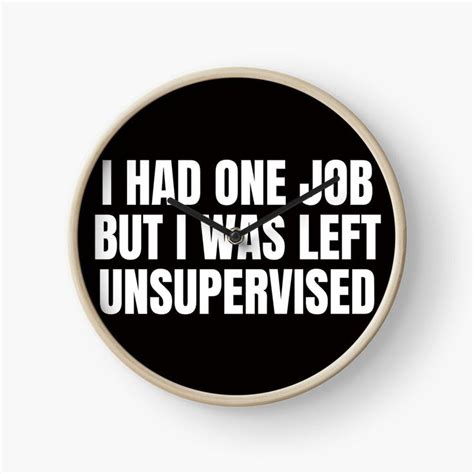 I Had One Job But I Was Left Unsupervised Clock For Sale By Jo3designs One Job Unsupervised