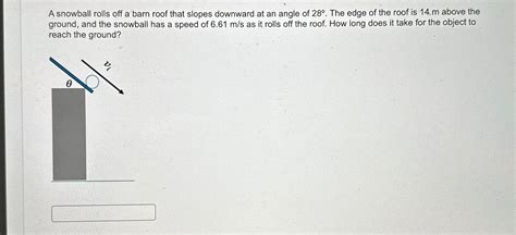 Solved A Snowball Rolls Off A Barn Roof That Slopes Downward