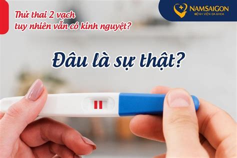 Thử Thai 2 Vạch Mờ Nhưng Vẫn Có Kinh Nguyệt Hiểu Biết Để Không Hoang Mang