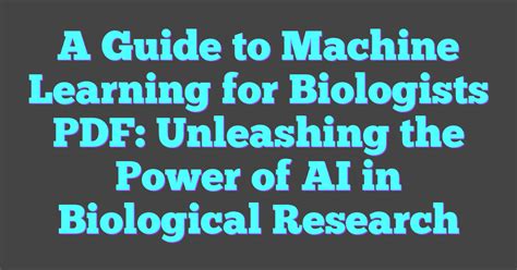 A Guide To Machine Learning For Biologists Pdf Unleashing The Power Of Ai In Biological Research