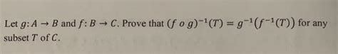 solved let g a→b and f b→c prove that