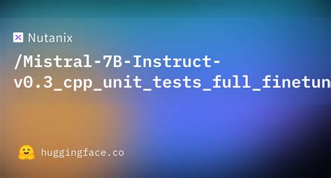 Nutanixmistral 7b Instruct V03cppunittestsfullfinetuningclass