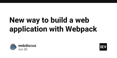 New Way To Build A Web Application With Webpack Dev Community