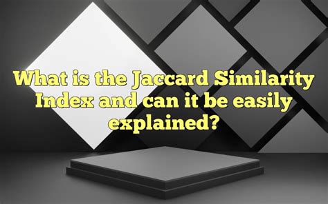 What Is The Jaccard Similarity Index And Can It Be Easily Explained