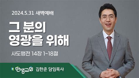 새벽예배 그 분의 영광을 위해 사도행전 14장 1~18절 한샘교회 Youtube