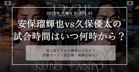 【rizin】安保瑠輝也vs久保優太の試合時間はいつ何時から？地上波でテレビ放送される？ Tobe Life｜イベントやグルメ