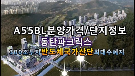300조투자 반도체국가산단 최대수혜단지 동탄파크릭스 A55bl 분양가격표 및 모델하우스 유니트보기단지평면정보청약일정등