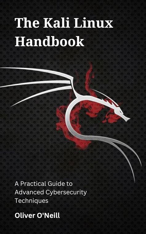 The Kali Linux Handbook A Practical Guide To Advanced Cybersecurity