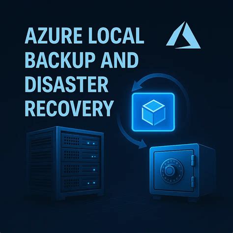 Azure Local Backup And Disaster Recovery Cristian Schmitt Nieto´s Blog