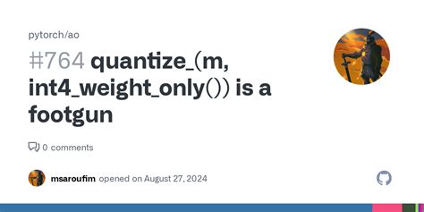 Quantize M Int4 Weight Only Is A Footgun Issue 764 Pytorch Ao