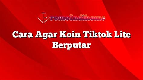 Cara Agar Koin Tiktok Lite Berputar PromoIndihome