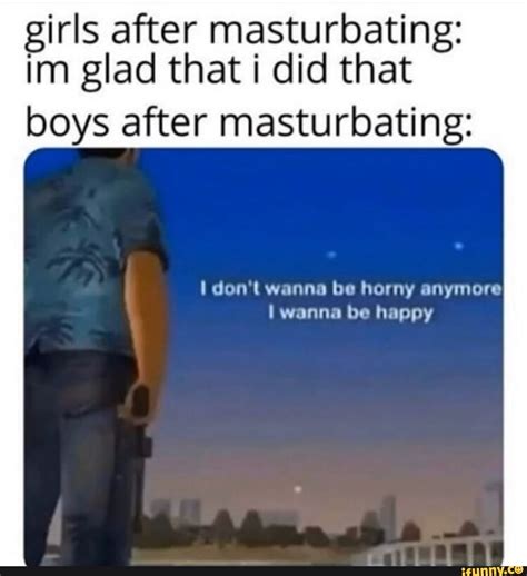 Girls After Masturbating Im Glad That I Did That Boys After