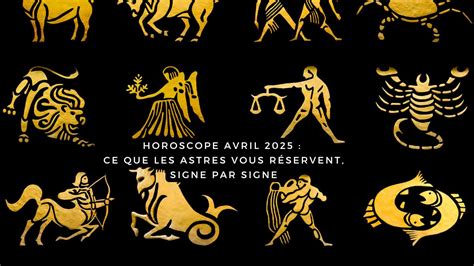 Horoscope Avril 2025 Ce Que Les Astres Vous Réservent Signe Par Sig
